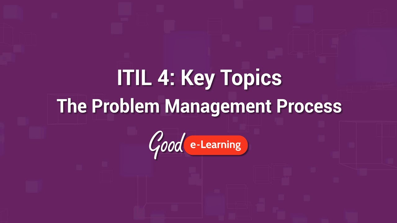 ITIL 4 Key Topics: The Problem Management Process - Good E-Learning ...