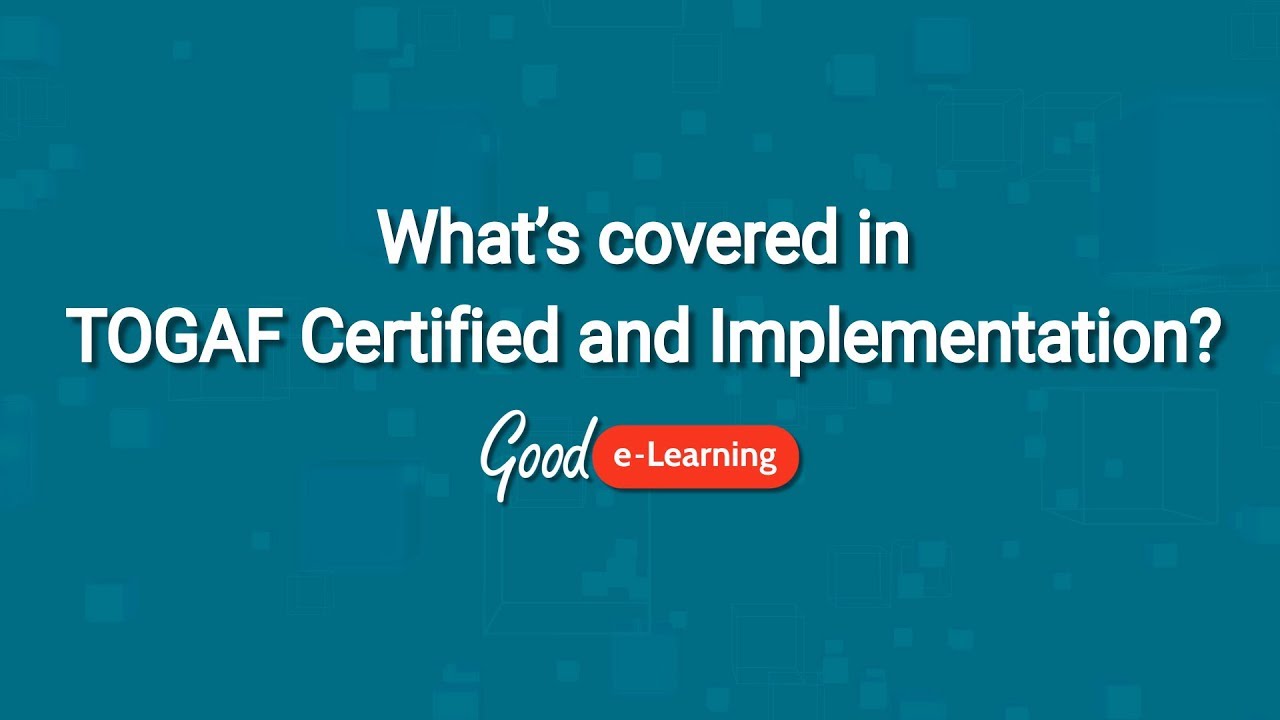 What's Covered In TOGAF Certified And Implementation? - Good E-Learning ...