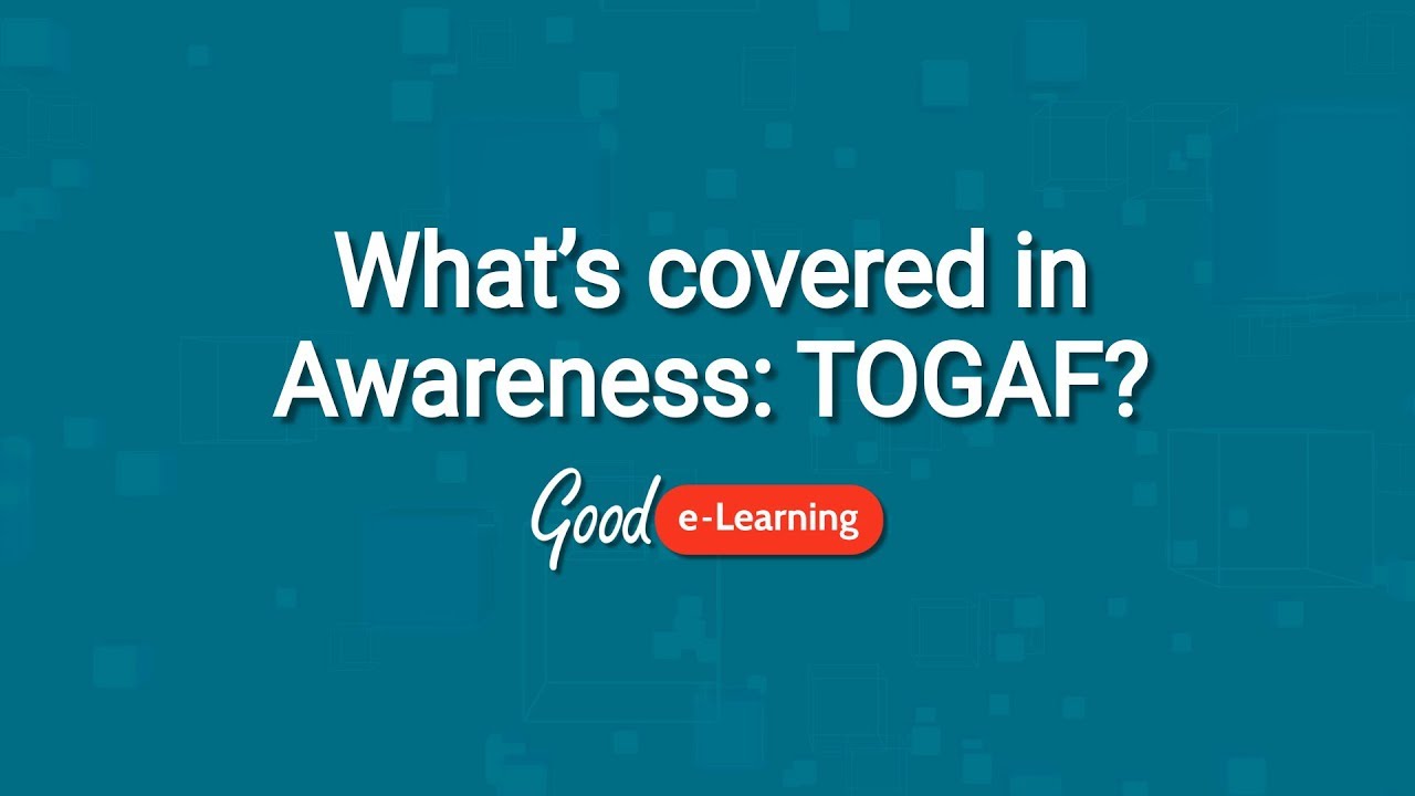 Whats Covered In The Awareness Togaf Course Good E Learning Togaf Certification Good E