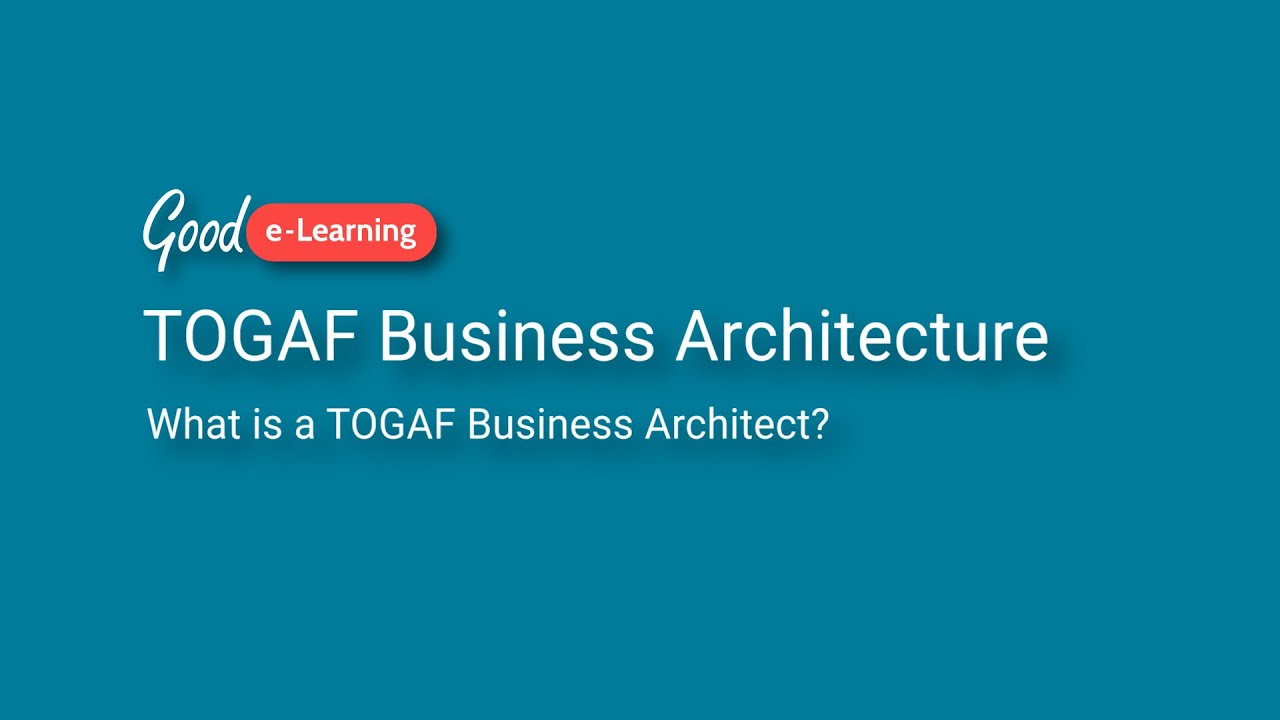 What is a TOGAF Business Architect? (TOGAF Certification) - Good e-Learning