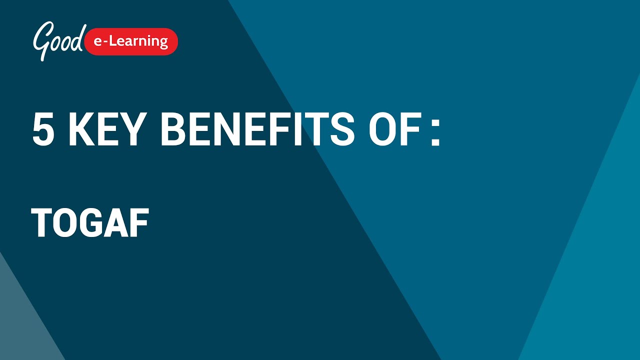 5 Key Benefits Of TOGAF (in 60 Seconds) - Good E-Learning