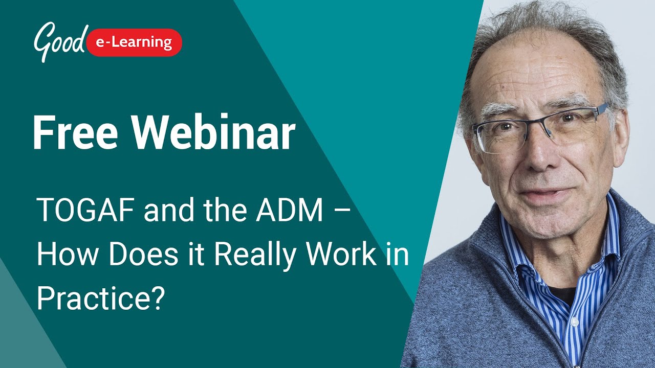 Free Webinar: TOGAF And The ADM – How Does It Really Work In Practice? | Good E-Learning - Good ...